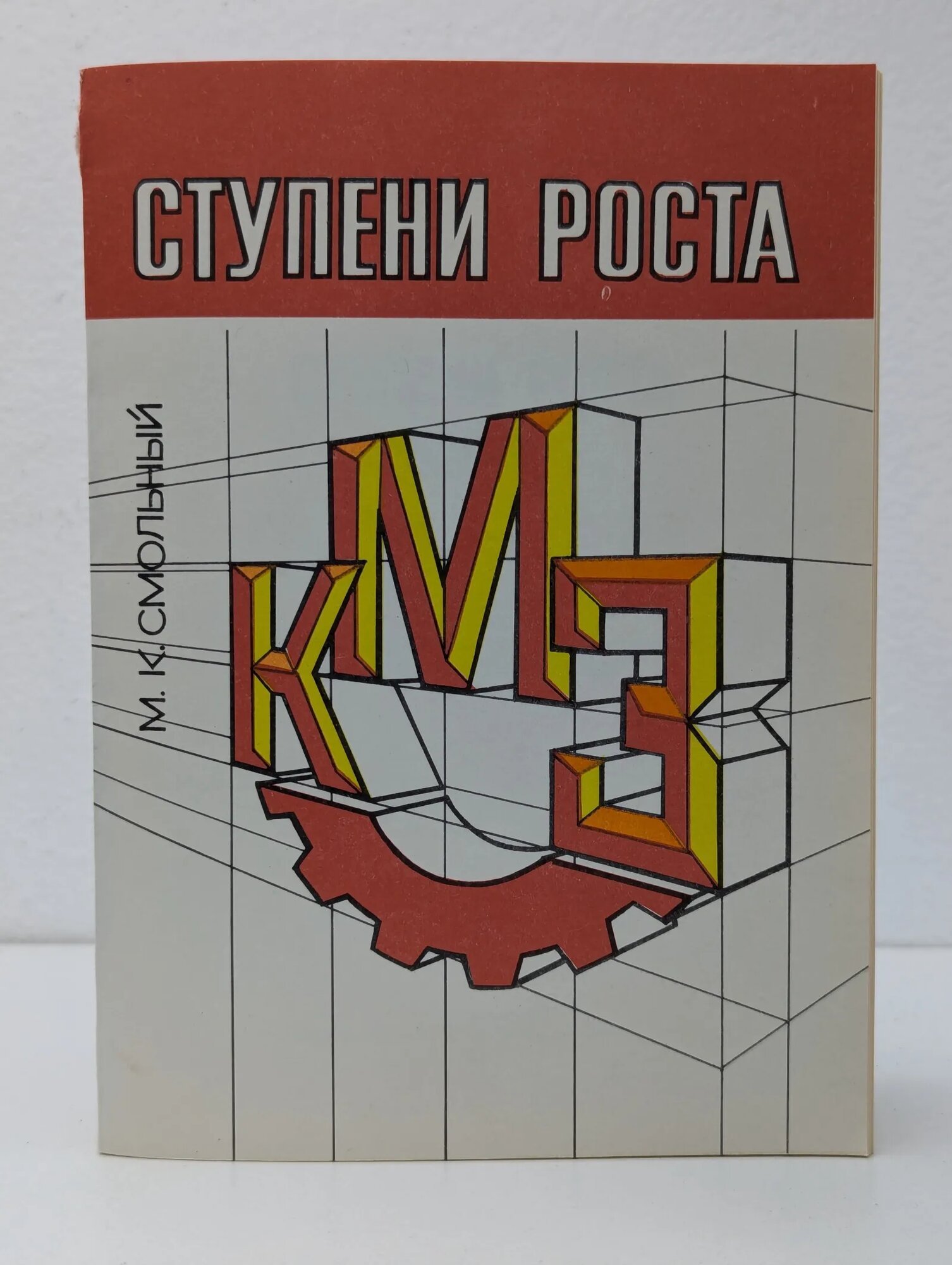 Ступени роста. Очерки истории Ковровского ордена Трудового Красного Знамени механического завода Смольный Михаил Карпович 1990