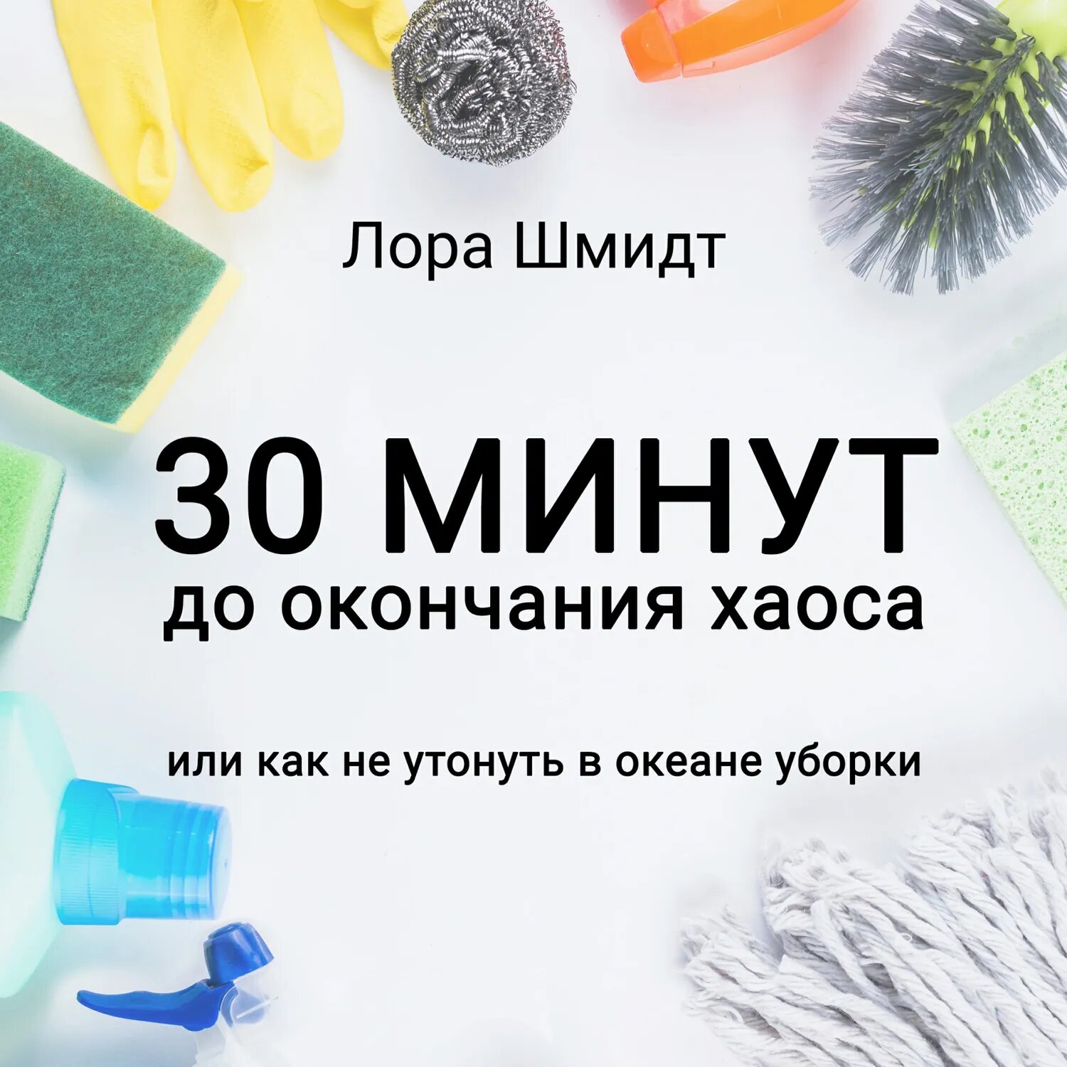 30 минут до окончания хаоса, или Как не утонуть в океане уборки [Аудиокнига]
