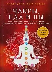 Книга "Чакры, еда и вы. Как использовать энергетические центры для исцеления, гармонии и хорошего самочувствия"
