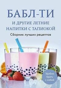 Книга "Бабл-ти и другие летние напитки с тапиокой : сборник лучших рецептов"
