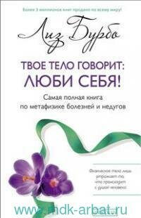 Книга "Твое тело говорит : люби себя! : самая полная книга по метафизике болезней и недугов"