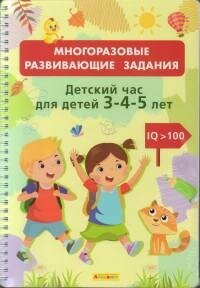 Детский час : для детей 3-4-5 лет : многоразовые развивающие задания