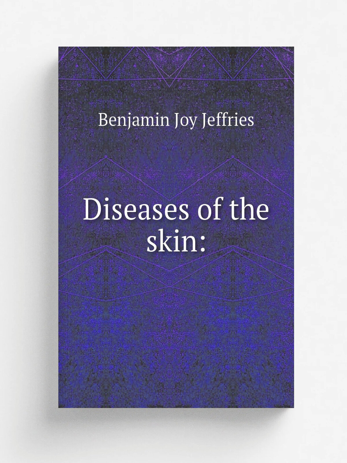 Diseases of the skin: | Benjamin Joy Jeffries | 1871 | Boston, A. Moore | Репринт