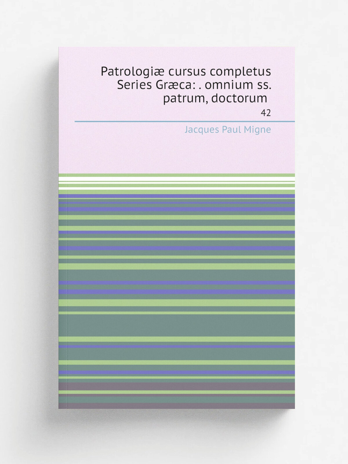 Patrologi. cursus completus Series Gr.ca: . omnium ss. patrum, doctorum . 42 | Jacques Paul Migne | 1863 | Apud Garnier Fratres etJ.-P. Migne Succes…