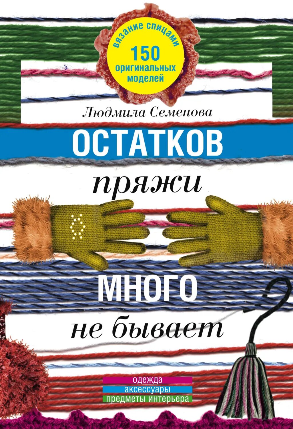 Остатков пряжи много не бывает. 150 оригинальных моделей. Одежда, аксессуары, предметы интерьера [Цифровая книга]