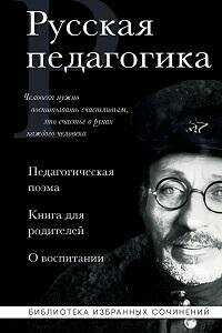 Книга "Русская педагогика. Педагогическая поэма ; Книга для родителей / А. С. Макаренко. О воспитании / К. Д. Ушинский"