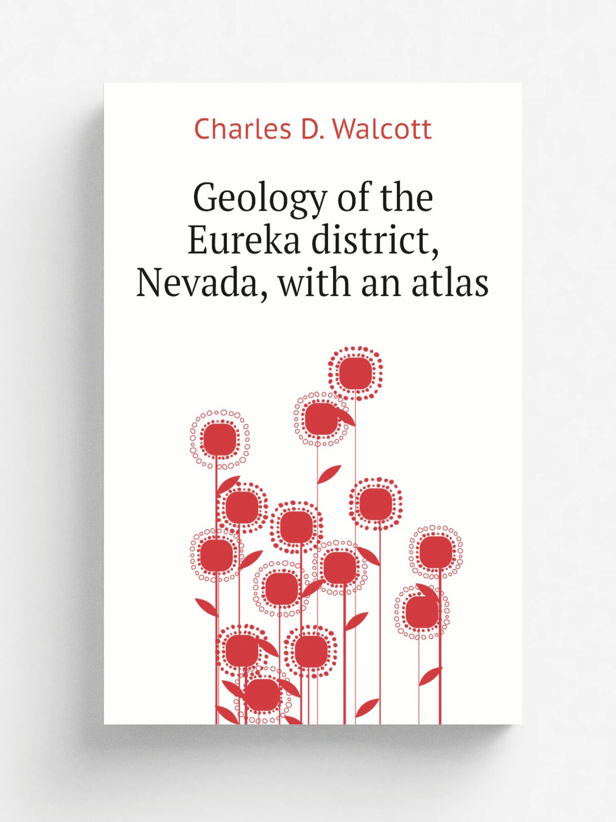 Geology of the Eureka district, Nevada, with an atlas | Charles D. Walcott | Репринт