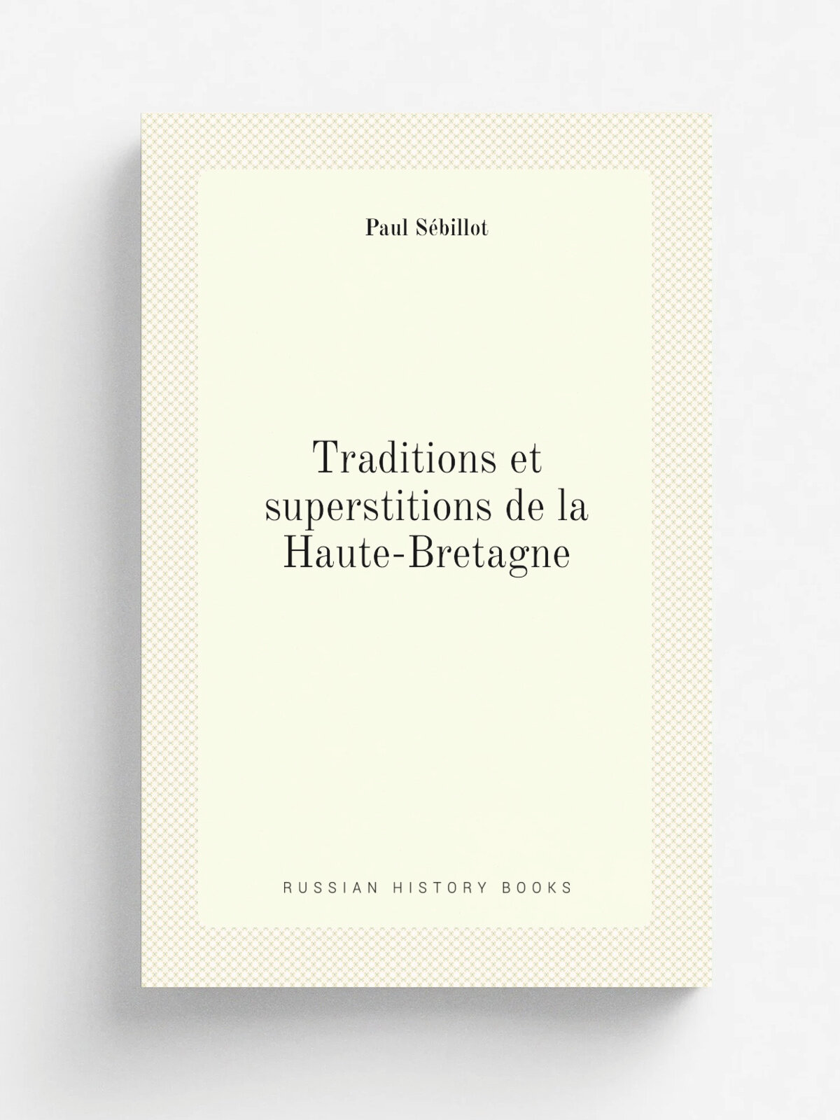 Traditions et superstitions de la Haute-Bretagne | Paul Se.billot | 1882 | Paris, Maisonneuve | Репринт