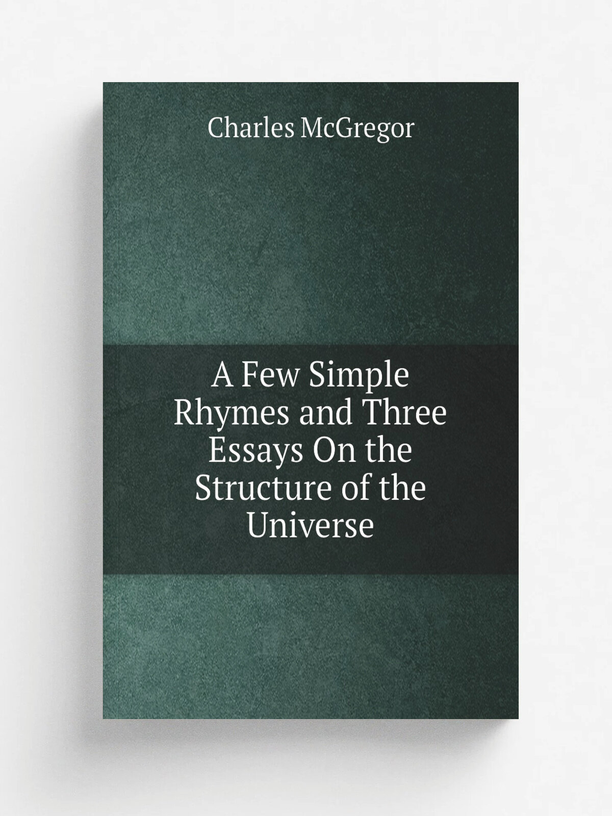 A Few Simple Rhymes and Three Essays On the Structure of the Universe
