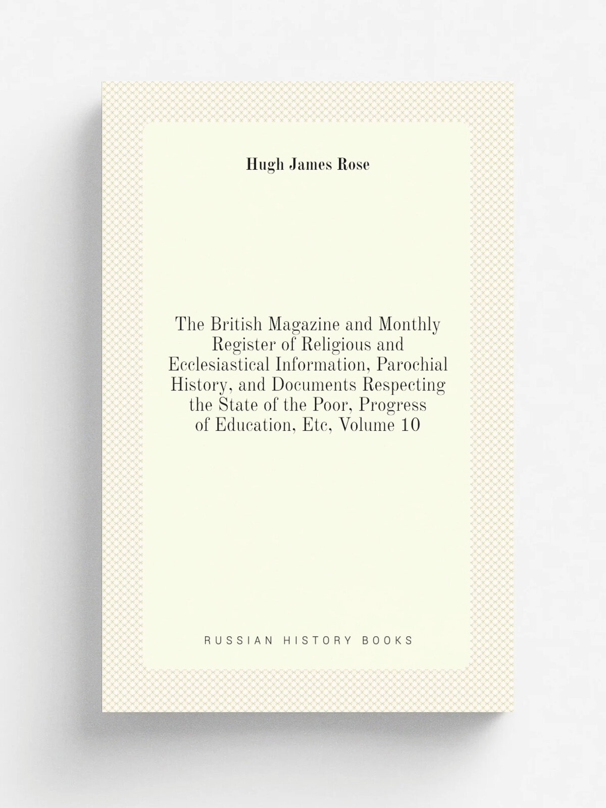 The British Magazine and Monthly Register of Religious and Ecclesiastical Information, Parochial History, and Documents Respecting the State of the P…