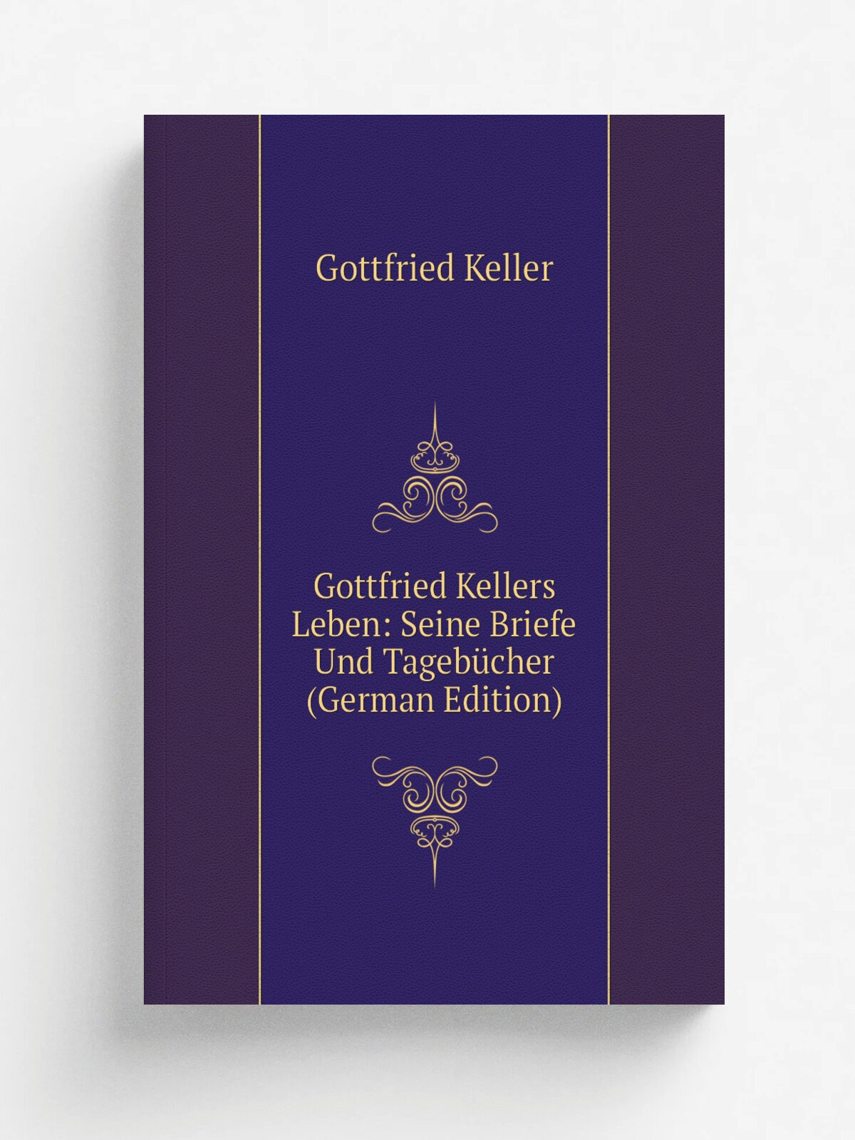 Gottfried Kellers Leben: Seine Briefe Und Tageb.cher (German Edition) | Gottfried Keller | Репринт