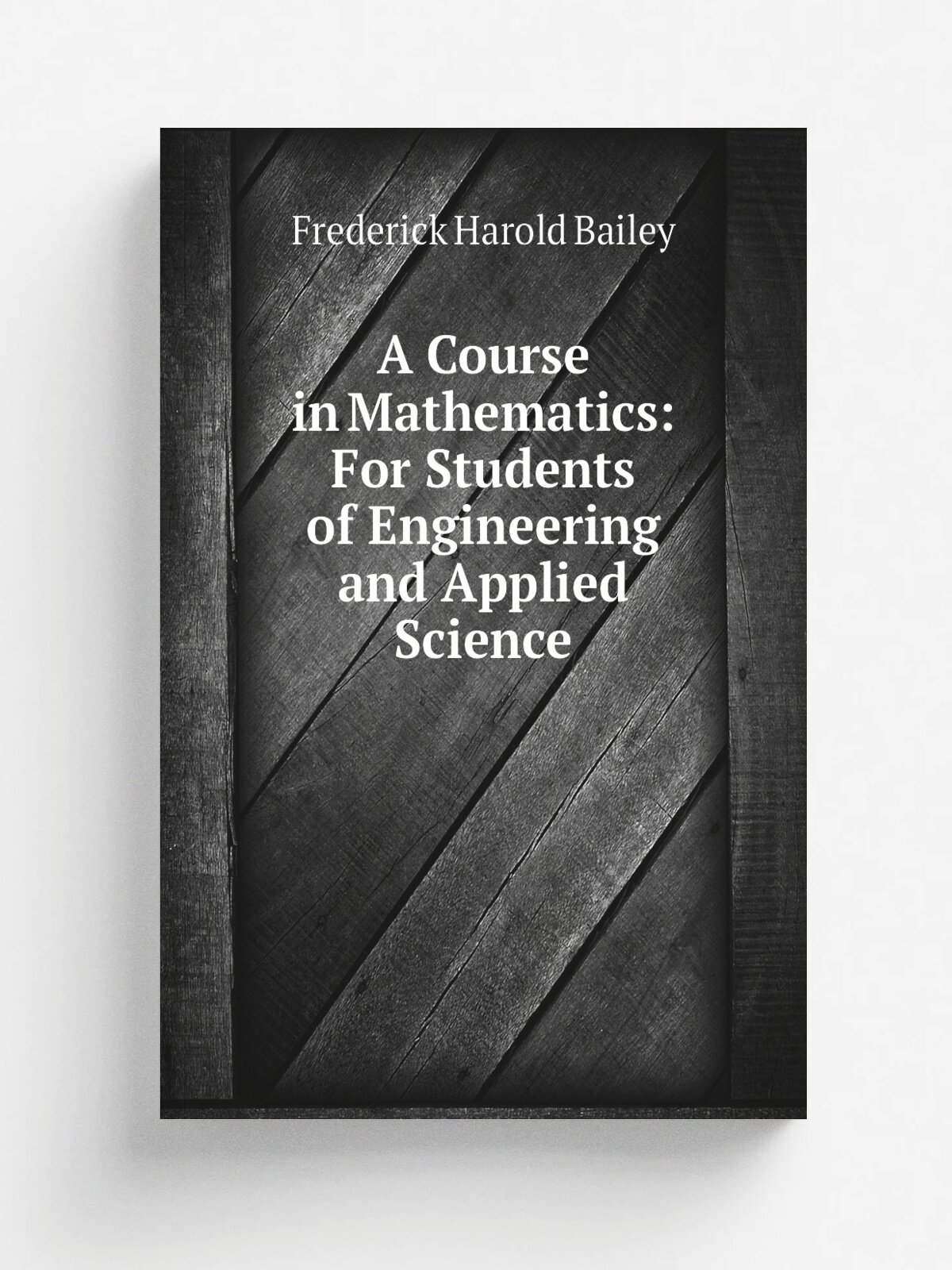 A Course in Mathematics: For Students of Engineering and Applied Science | Frederick Harold Bailey | Репринт