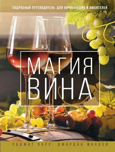 Практическое руководство АСТ Магия вина. Подробный путеводитель для начинающих и любителей Парр Р, Маккей Д, 2022 г