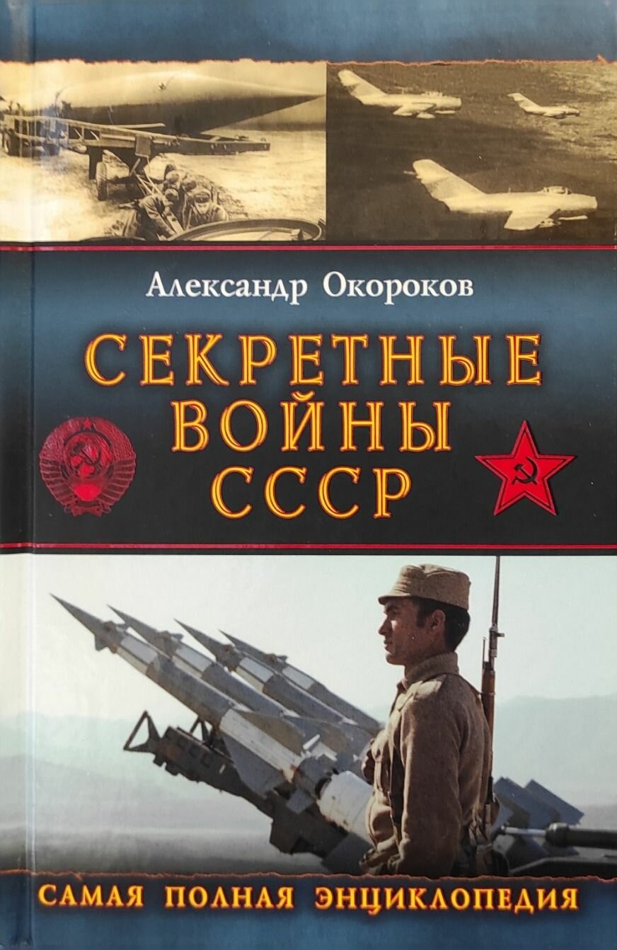Секретные войны СССР: Самая полная энциклопедия. Окороков Александр Васильевич. 2014. Твердый переплет. 736 стр