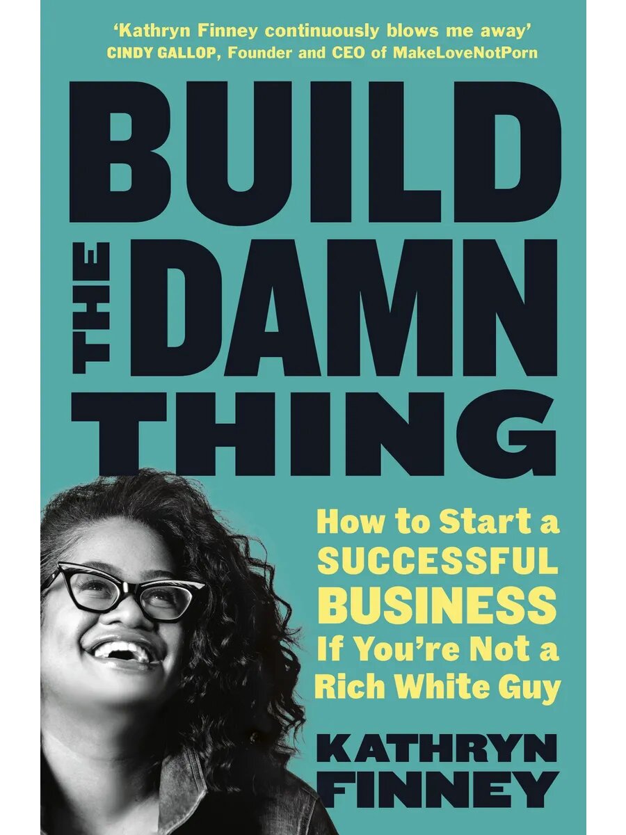 Build The Damn Thing. How to Start a Successful Business if