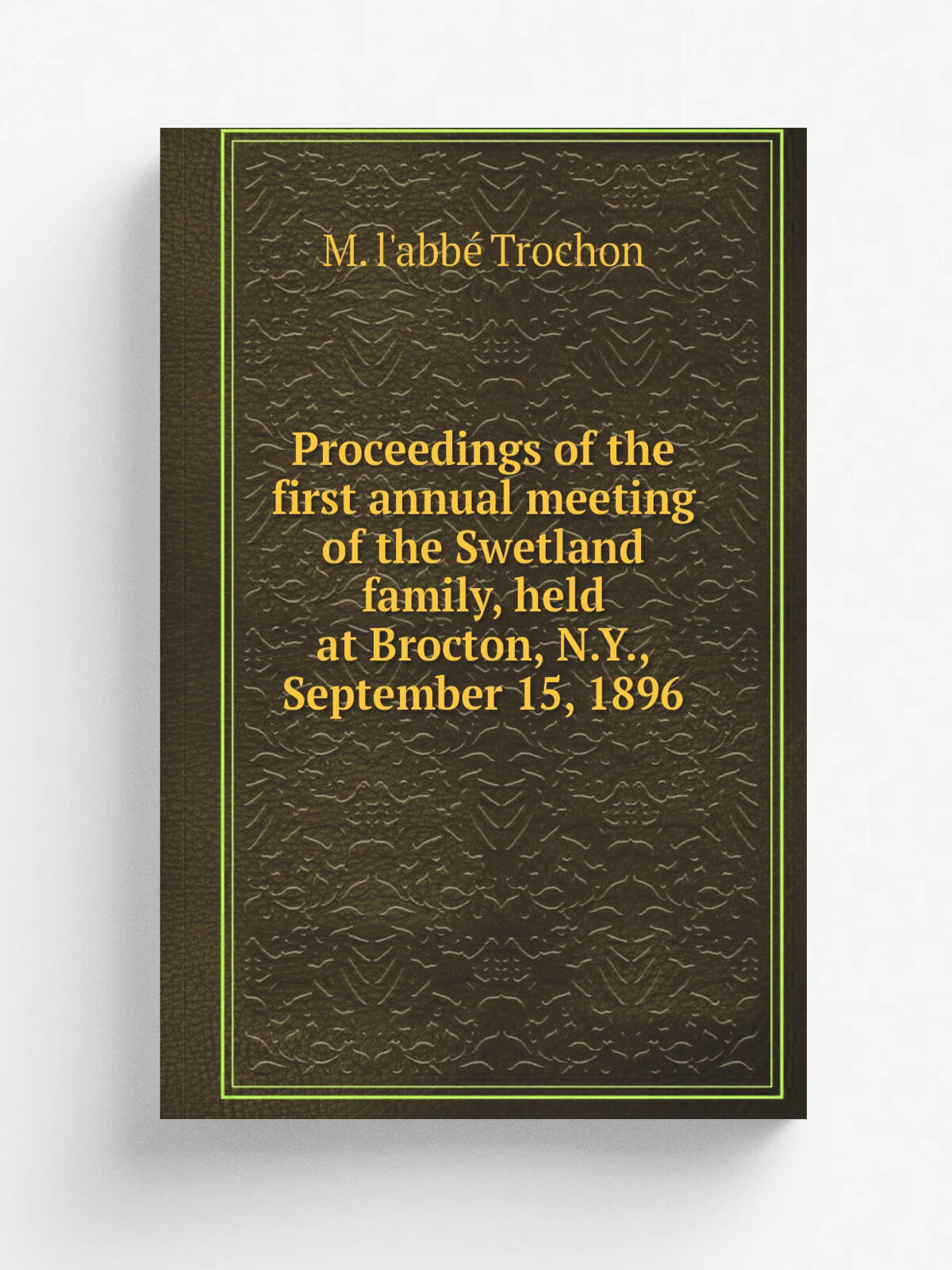 Proceedings of the first annual meeting of the Swetland family, held at Brocton, N.Y, September 15, 1896