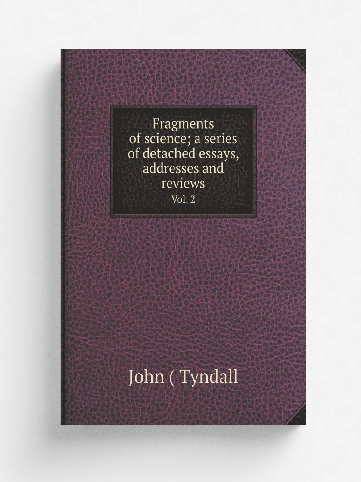Fragments of science; a series of detached essays, addresses and reviews. Vol. 2