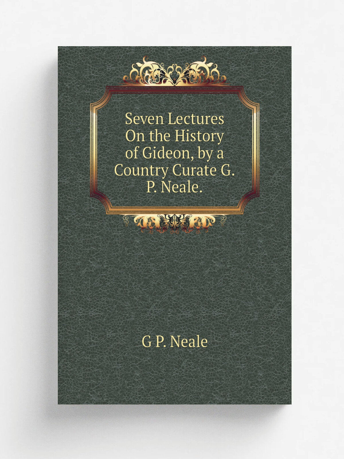 Seven Lectures On the History of Gideon, by a Country Curate G.P. Neale.