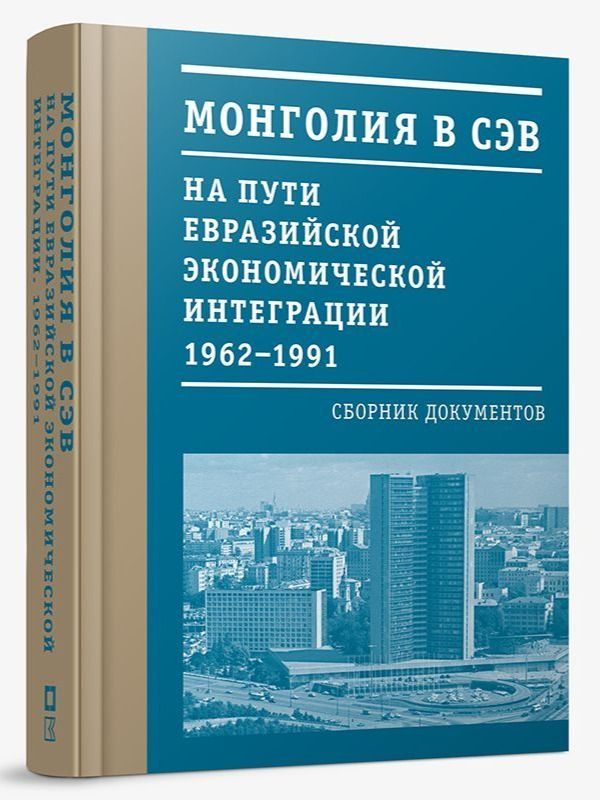 Монголия в СЭВ: на пути евразийской экономической интеграции (сборник документов) / Кучково поле Музеон