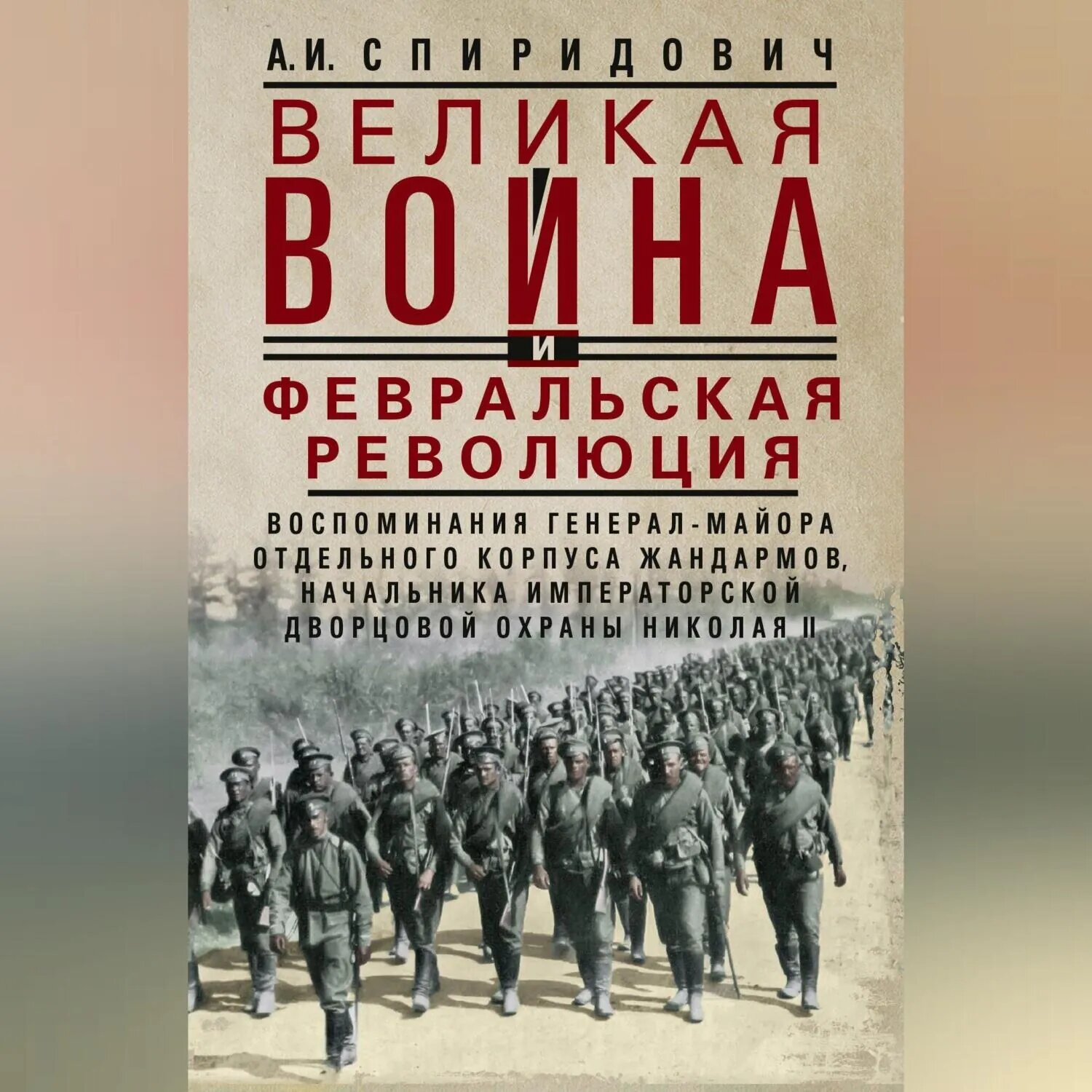Великая война и Февральская революция 1914–1917 гг. Воспоминания генерал-майора Отдельного корпуса жандармов, начальника императорской дворцовой охраны Николая II [Аудиокнига]