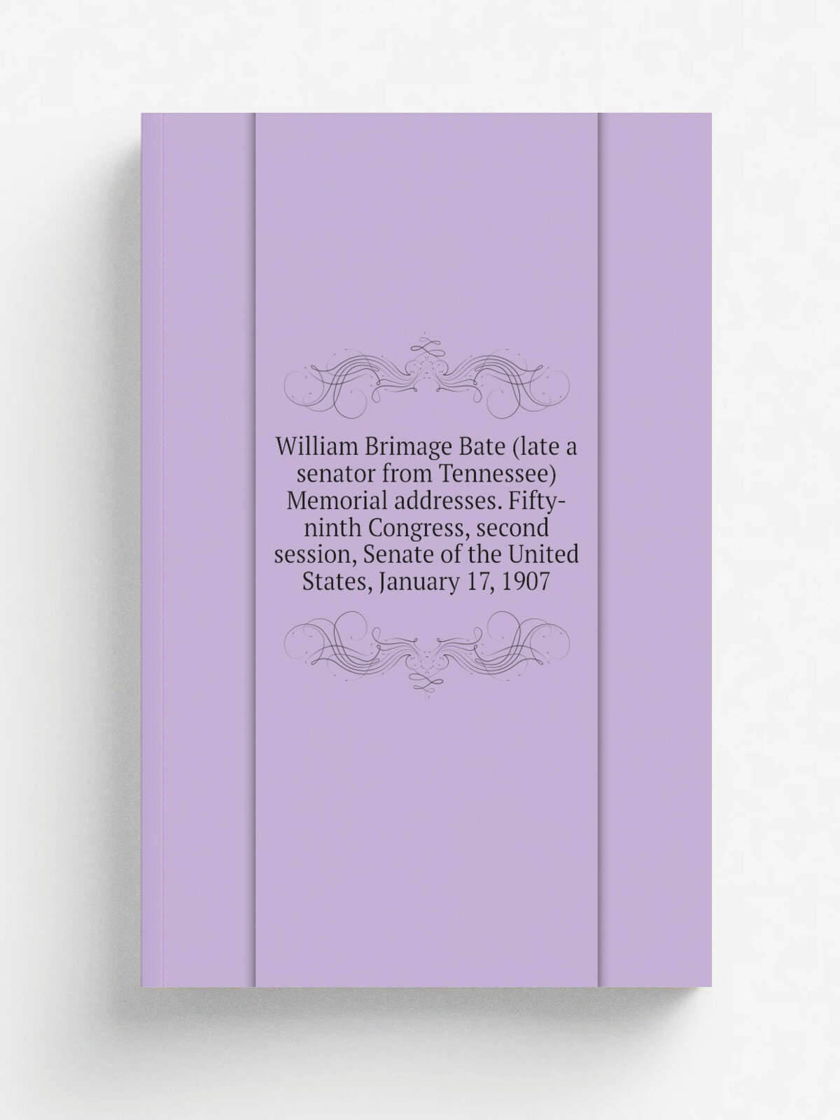 William Brimage Bate (late a senator from Tennessee) Memorial addresses. Fifty-ninth Congress, second session, Senate of the United States, January 1…