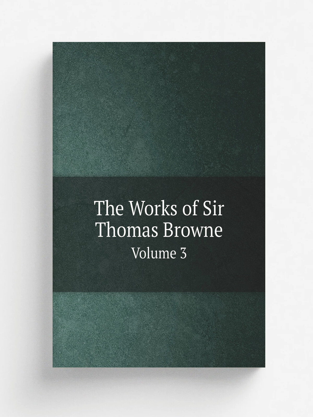 The Works of Sir Thomas Browne. Volume 3
