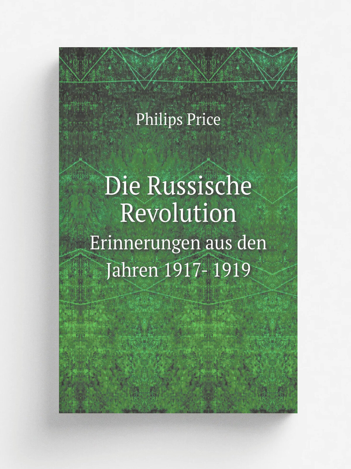Die Russische Revolution. Erinnerungen aus den Jahren 1917- 1919