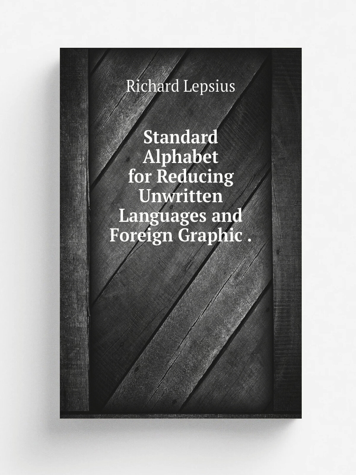 Standard Alphabet for Reducing Unwritten Languages and Foreign Graphic .