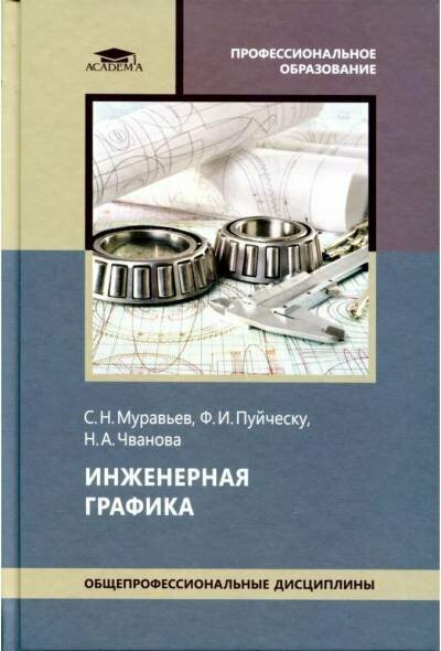 Муравьев С. Н, Пуйческу Ф. И, Чванова Н, А. "Инженерная графика."