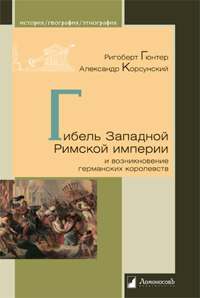 Гибель Западной Римской империи и возникновение германских королевств / Гюнтер Р. Корсунский А.