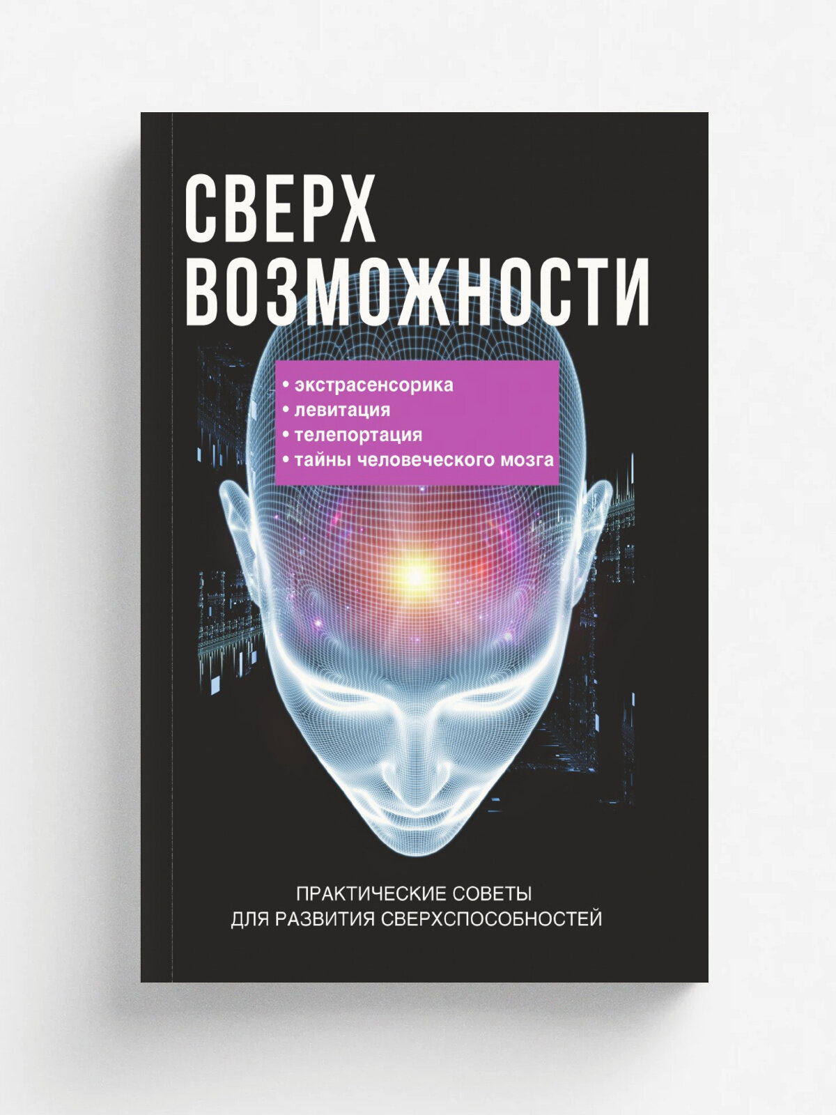 Сверхвозможности. Практические советы для развития своих способностей