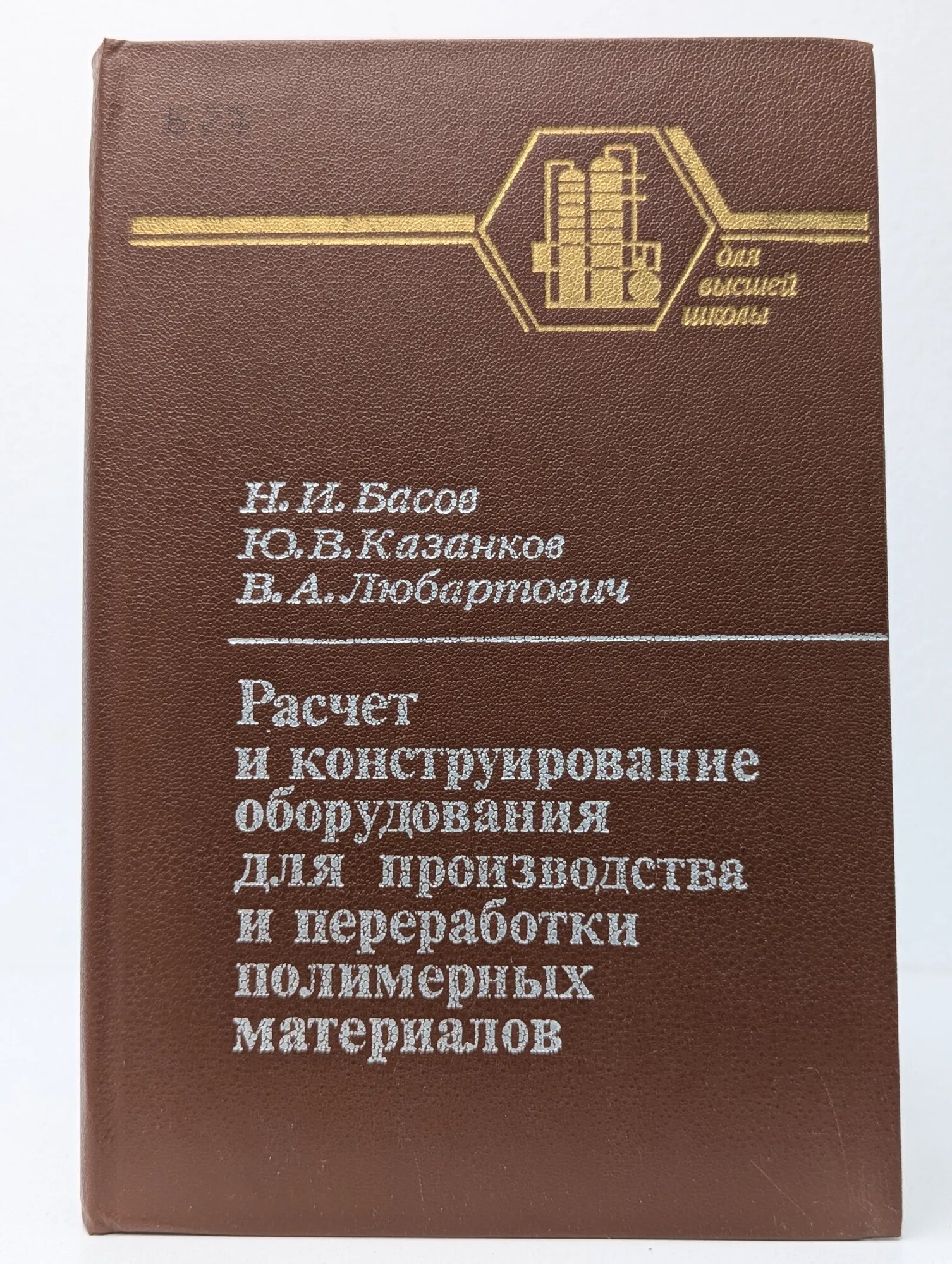 Расчет и конструирование оборудования для производства и переработки полимерных материалов Басов Николай Иванович, Казанков Юрий Васильевич, Любартович Валерий Анатольевич 1986