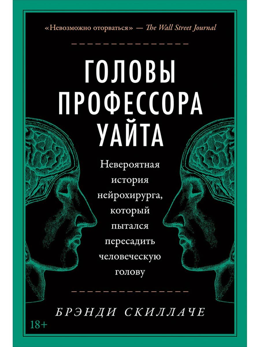 Головы профессора Уайта: Невероятная история нейрохирурга, который пытался пересадить человеческую голову (Брэнди Скиллаче)