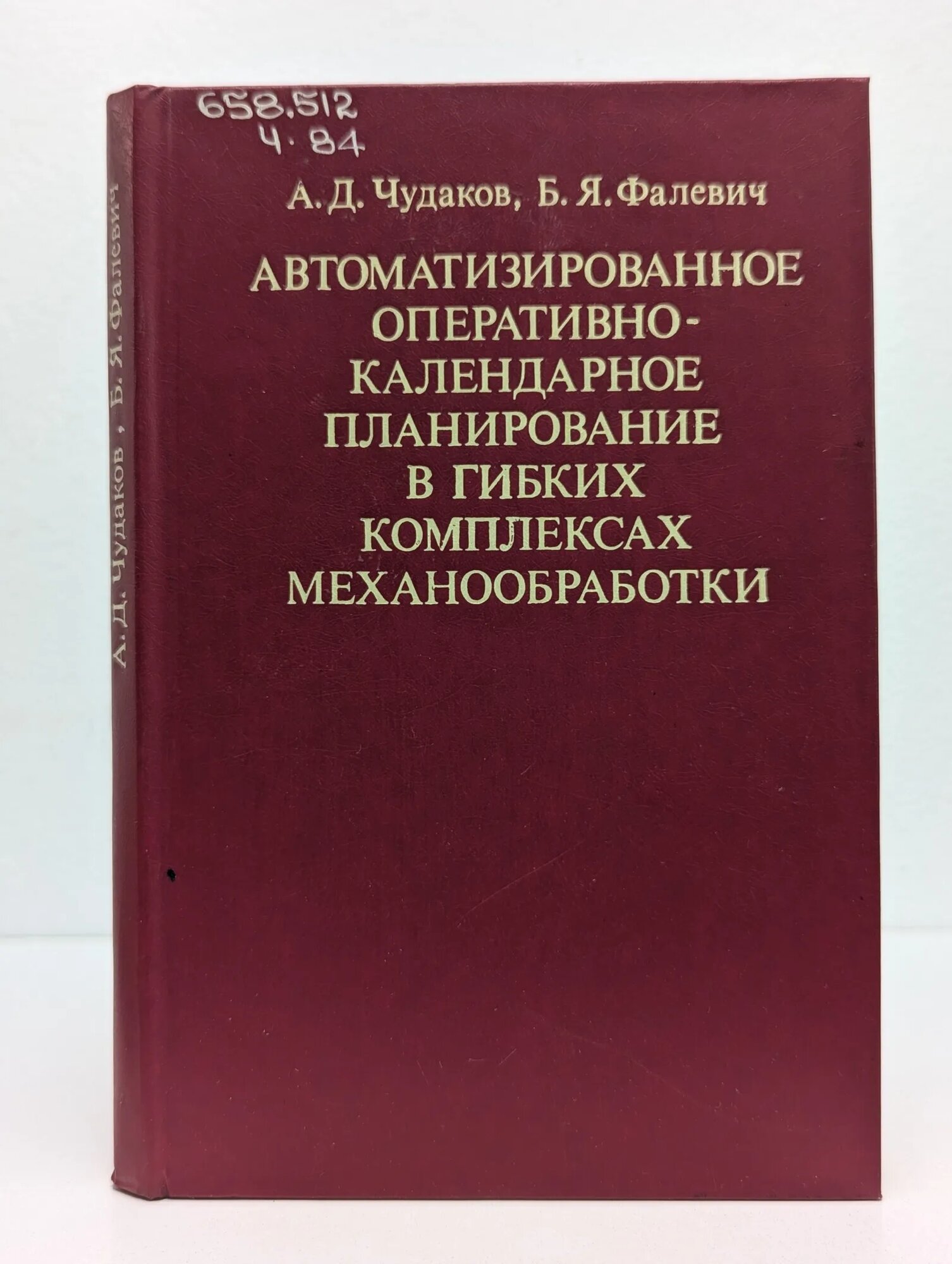 Автоматизированное оперативно-календарное планирование в гибких комплексах механообработки Чудаков Александр Давидович, Фалевич Борис Яковлевич 1986