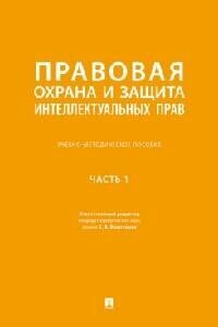 Книга "Правовая охрана и защита интеллектуальных прав : учебно-методическое пособие. В 2 ч. Ч.1"