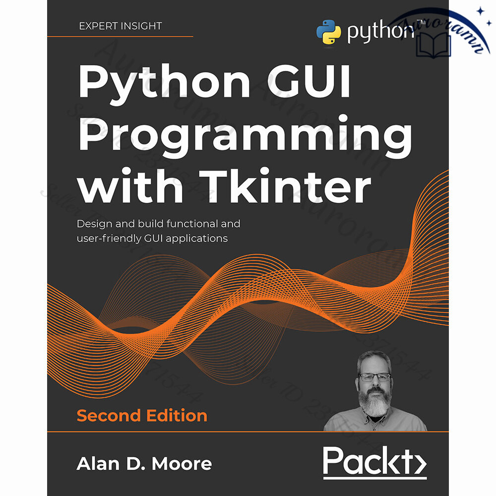 Python GUI Programming with Tkinter, 2nd edition: Design and build functional and user-friendly GUI applications , Second Edition Tkinter GUI programming Python desktop applications functional user interface design