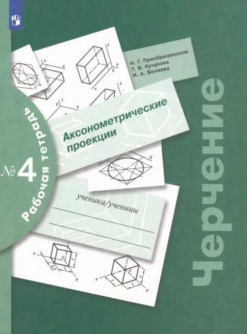 Черчение. Аксонометрические проекции. Рабочая тетрадь №4. 7-9 классы, Преображенская Н. г, Кучу, Просвещение, 2025 г