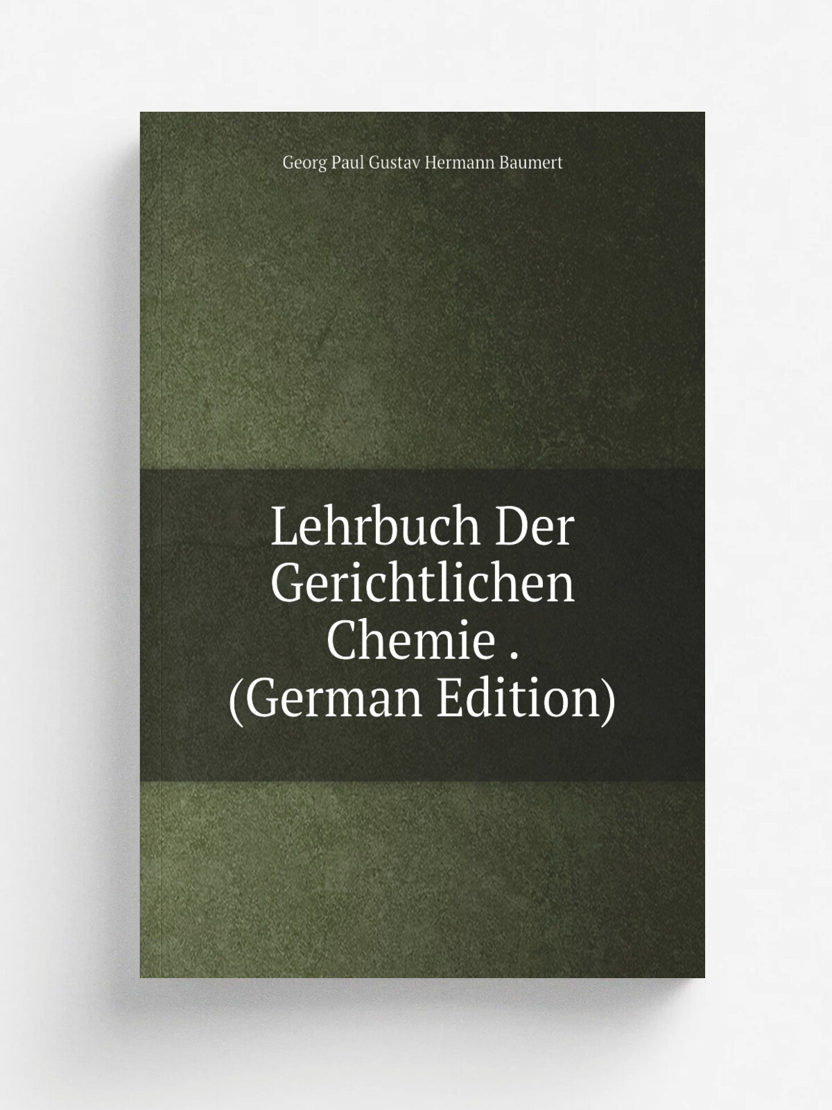 Lehrbuch Der Gerichtlichen Chemie . (German Edition) | Georg Paul Gustav Hermann Baumert | Репринт
