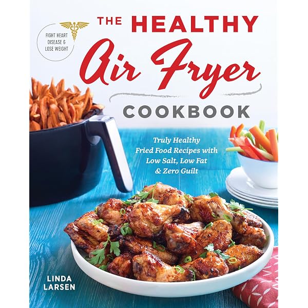 The Healthy Air Fryer Cookbook: Truly Healthy Fried Food Recipes with Low Salt, Low Fat, and Zero Guilt，Reprinted paperback book