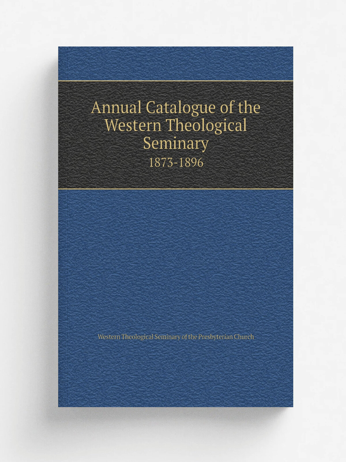 Annual Catalogue of the Western Theological Seminary. 1873-1896