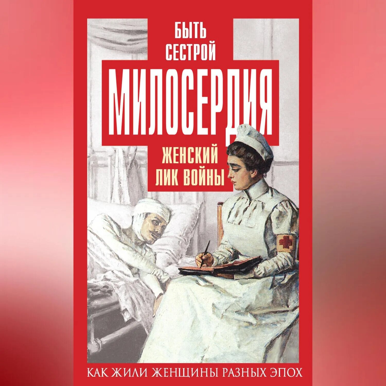 Быть сестрой милосердия. Женский лик войны [Аудиокнига]