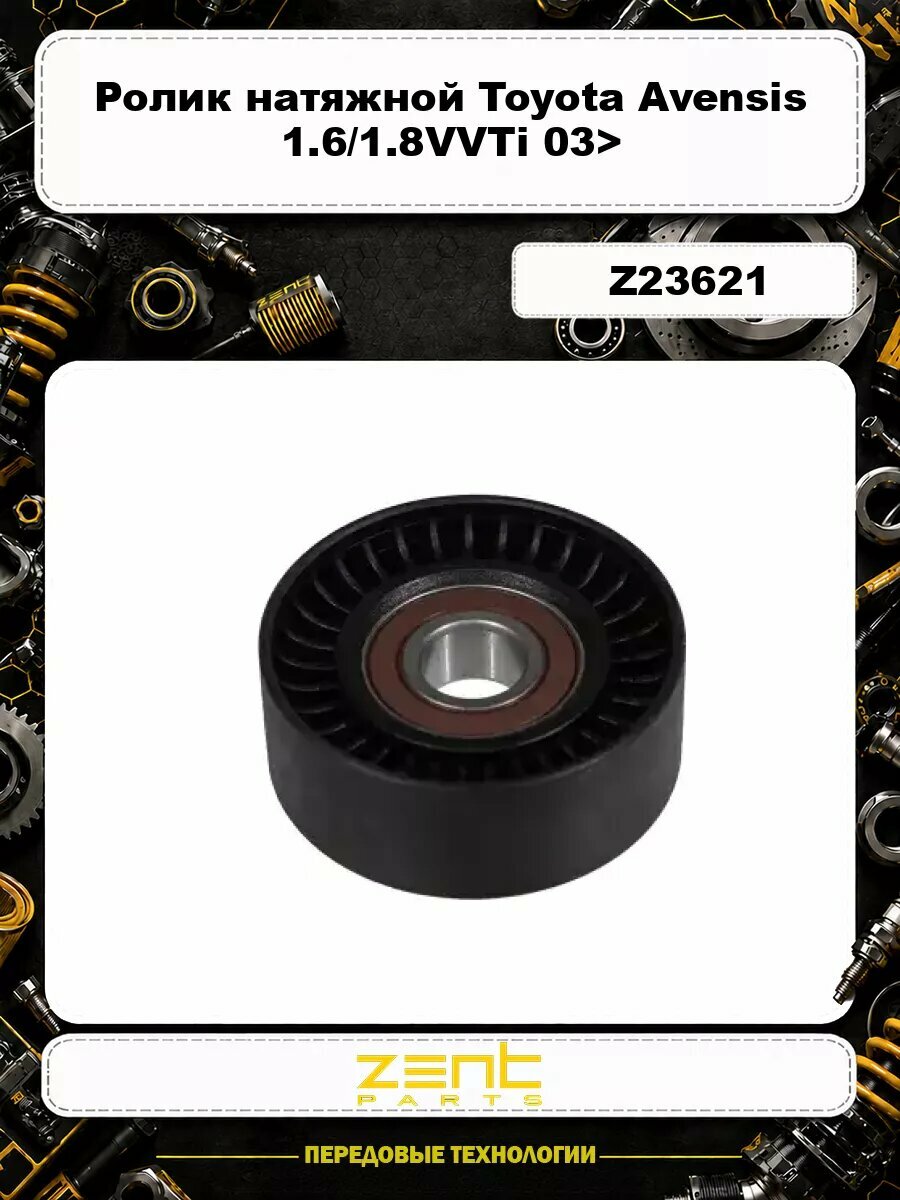 Ролик натяжной Toyota Avensis 1.6/1.8VVTi 03> Z23621 ZENTPARTS