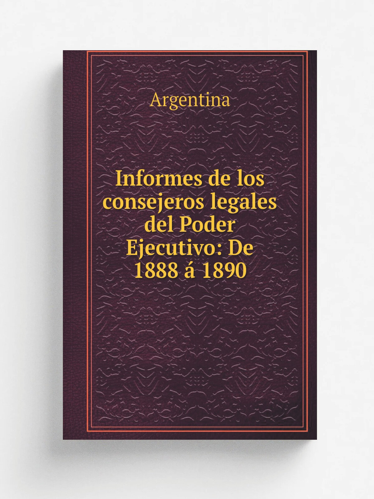 Informes de los consejeros legales del Poder Ejecutivo: De 1888 . 1890