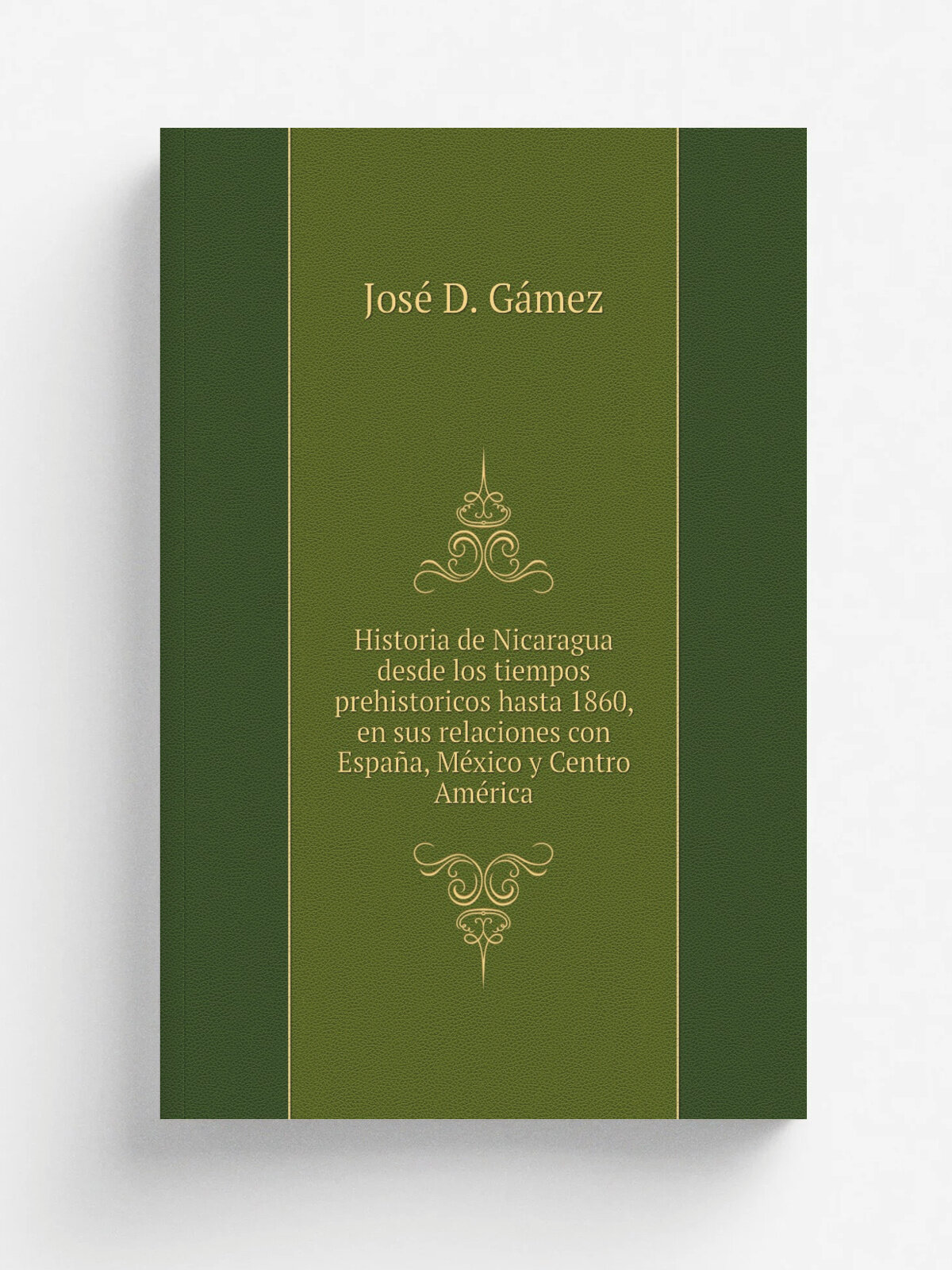 Historia de Nicaragua desde los tiempos prehistoricos hasta 1860, en sus relaciones con Espa.a, M.xico y Centro Am.rica | Jos. D. G.mez | 1889 | Tipo…