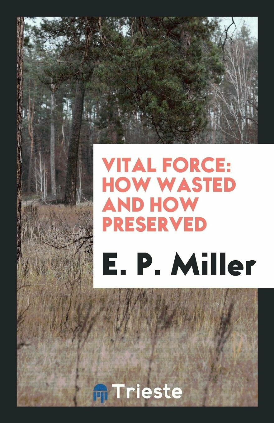 Vital force. How Wasted and how Preserved