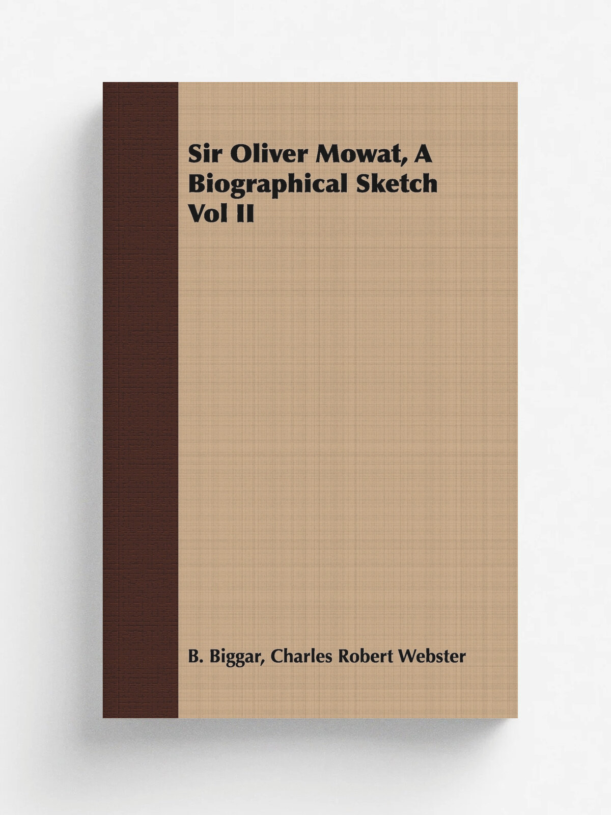 Sir Oliver Mowat, A Biographical Sketch Vol II
