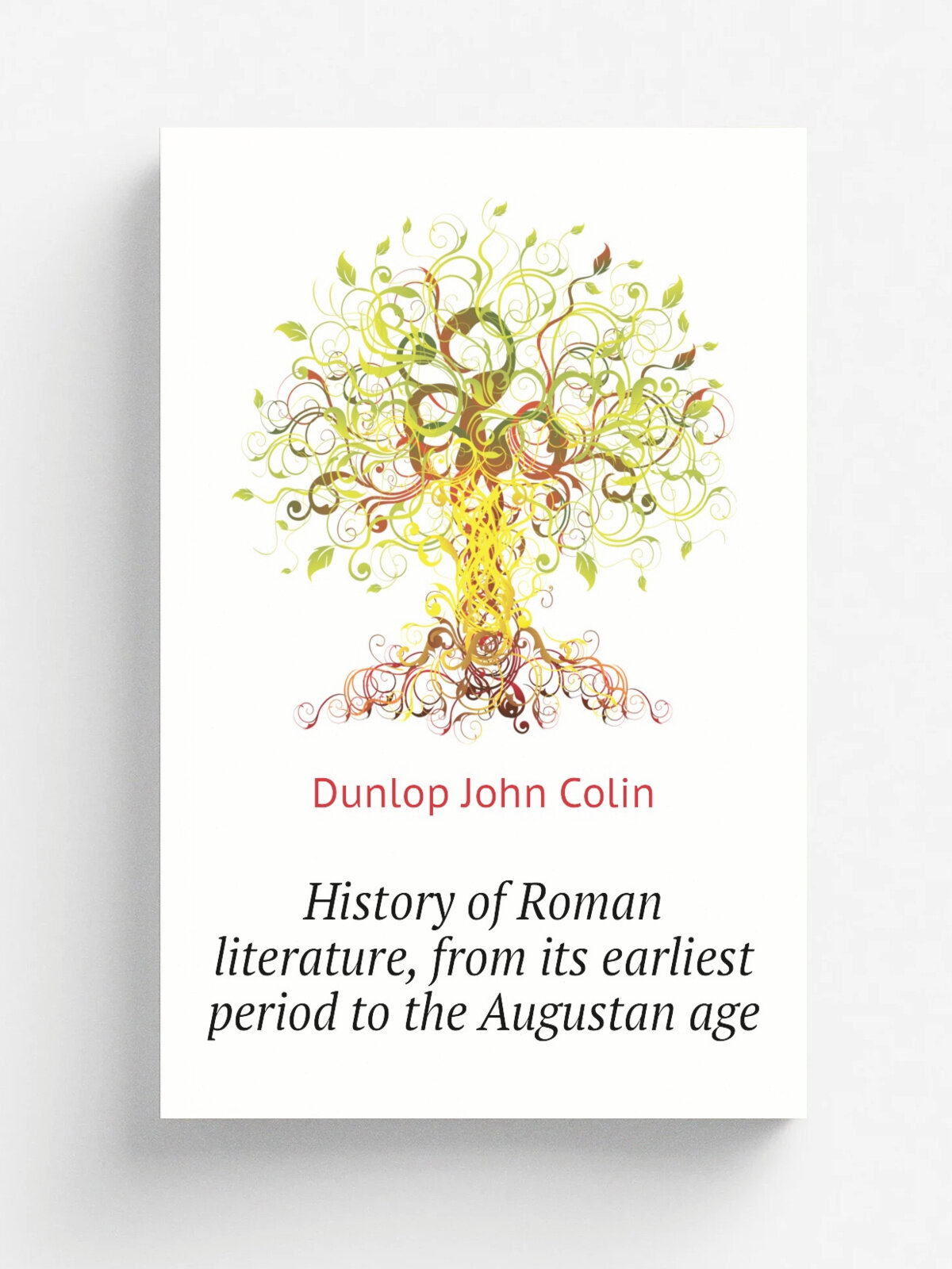 History of Roman literature, from its earliest period to the Augustan age | Dunlop John Colin | Репринт