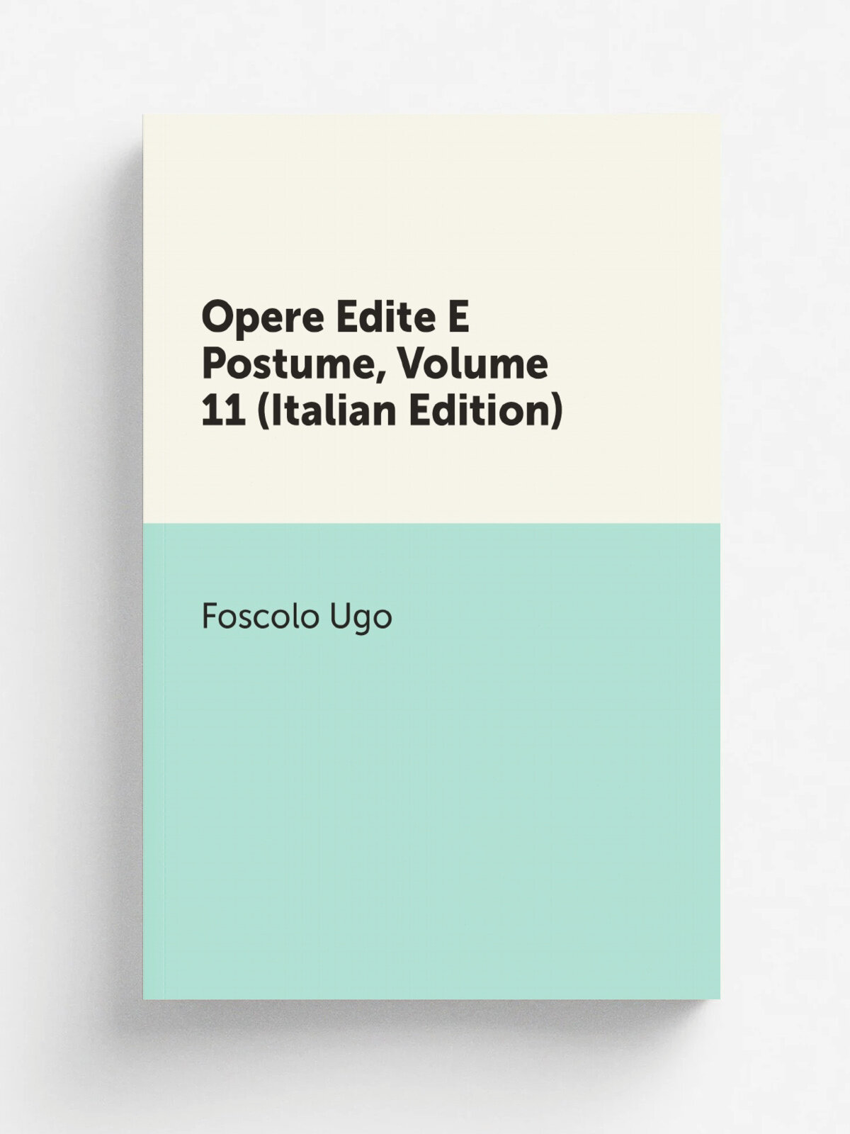 Opere Edite E Postume, Volume 11 (Italian Edition) | Foscolo Ugo | Репринт