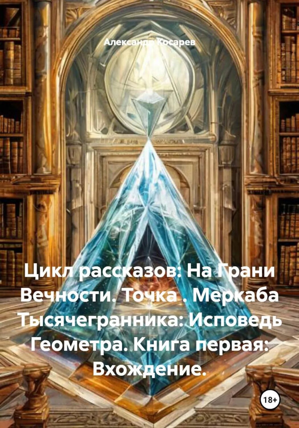 Цикл рассказов: На Грани Вечности. Точка . Меркаба Тысячегранника: Исповедь Геометра. Книга первая: Вхождение. [Цифровая книга]