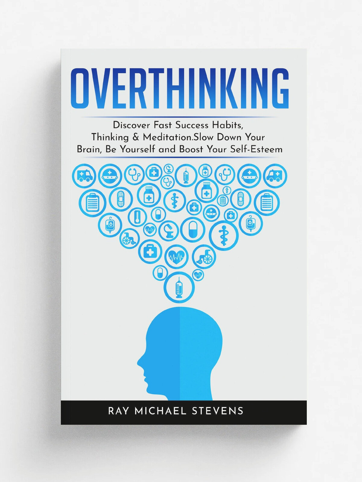OVERTHINKING. Discover Fast Success Habits, Thinking & Meditation. Slow Down Your Brain, Be Yourself, and Boost Your Self-Esteem